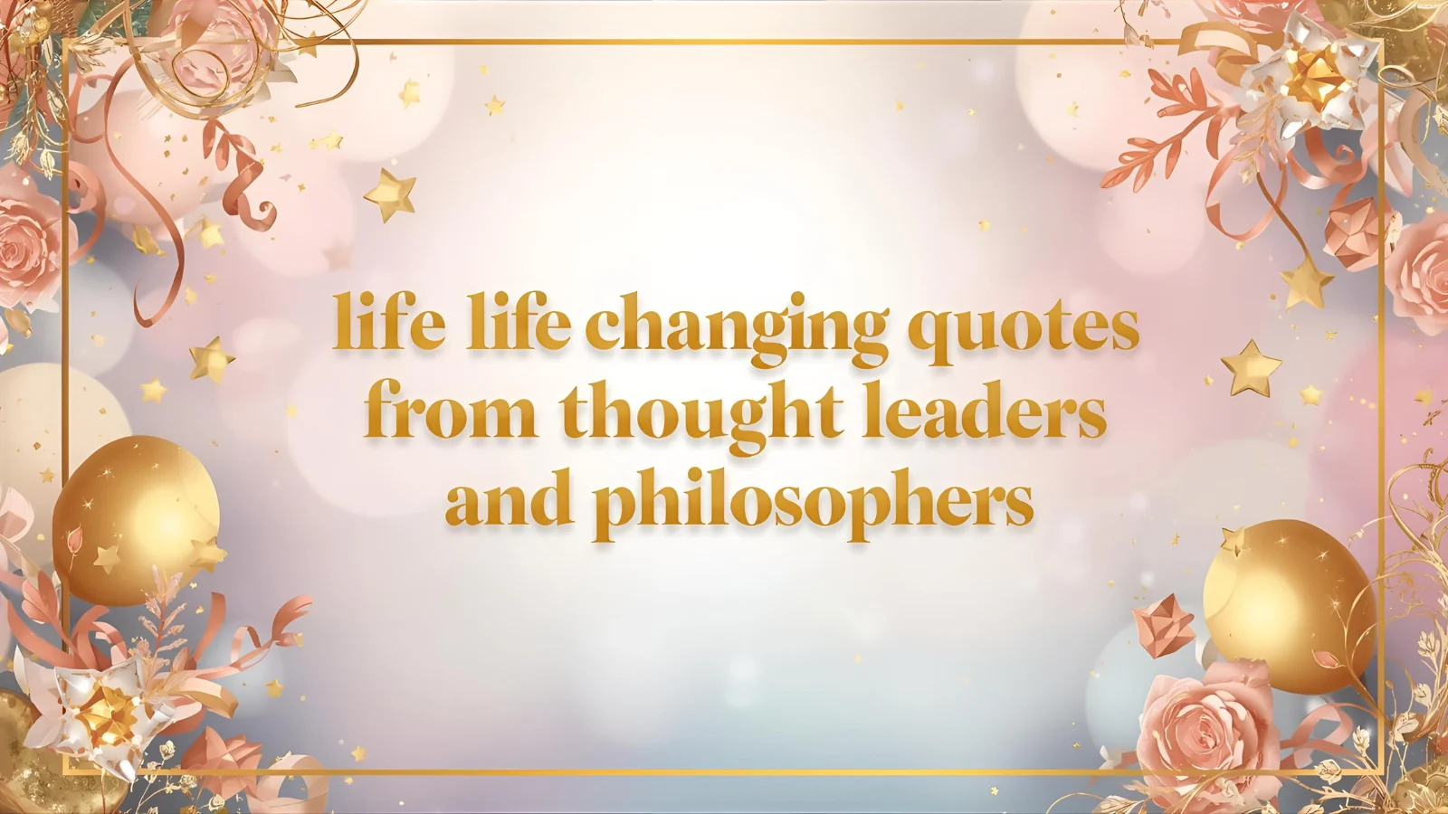 990+ Life-Changing Quotes from Thought Leaders and Philosophers
